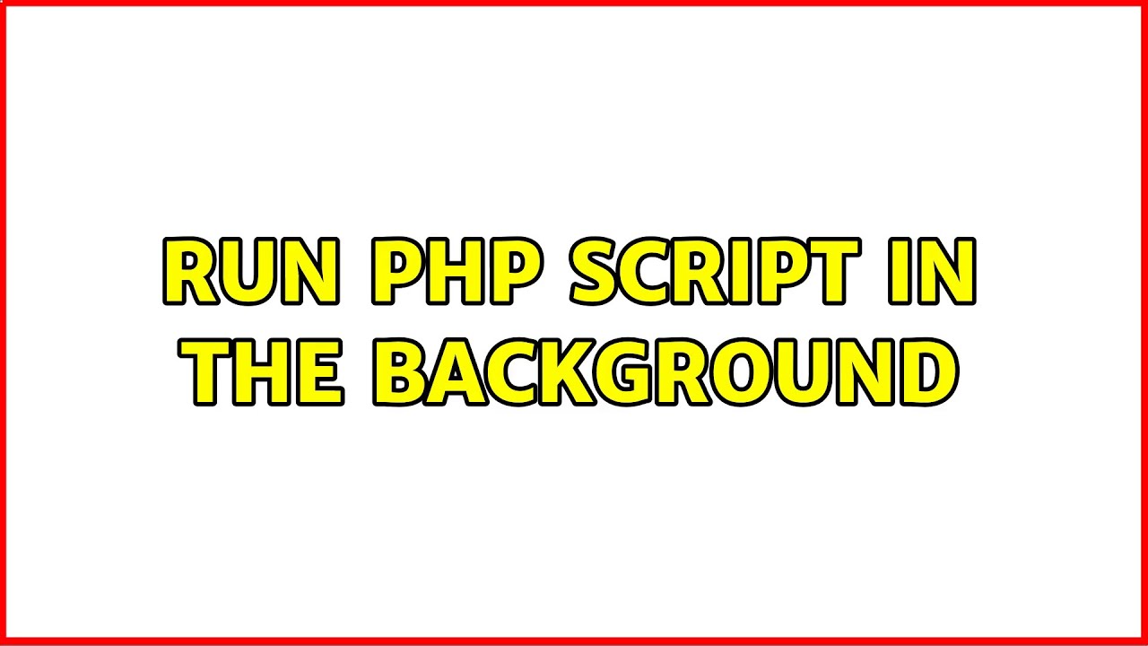 run php script in the background (4 Solutions!!)