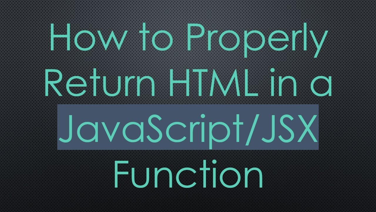 How to Properly Return HTML in a JavaScript/JSX Function