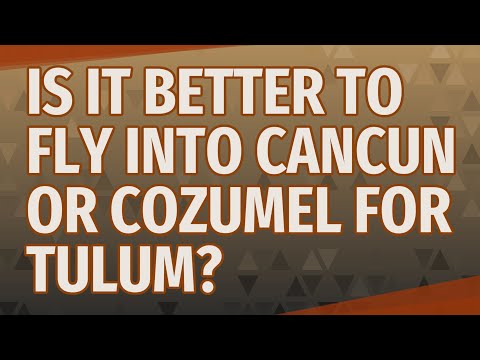 Is it better to fly into Cancun or Cozumel for Tulum?
