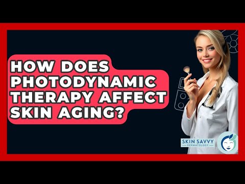 How Does Photodynamic Therapy Affect Skin Aging? - Skin Savvy Dermatology