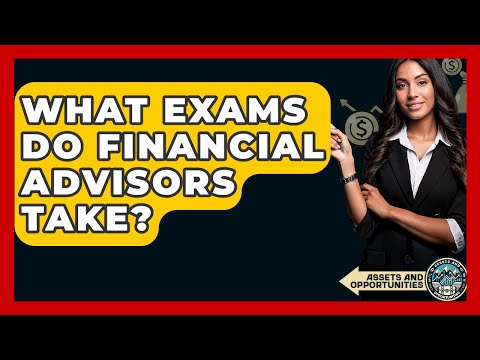 What Exams Do Financial Advisors Take? - AssetsandOpportunity.org