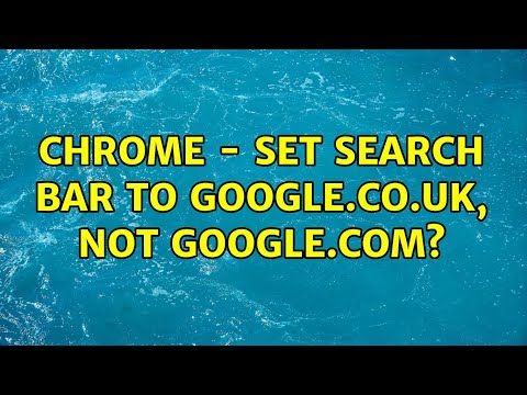 Chrome - set search bar to google.co.uk, not google.com? (4 Solutions!!)