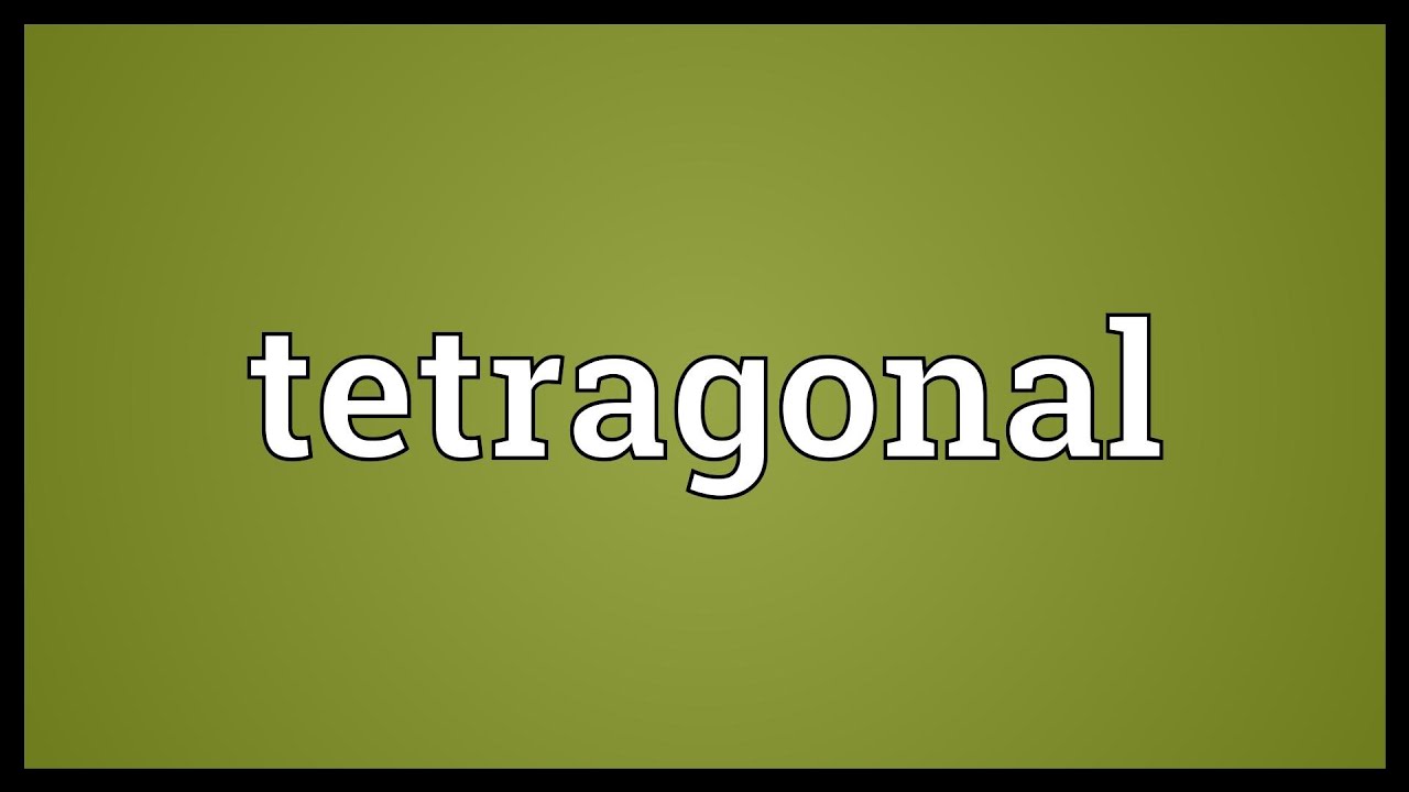 Tetragonal Meaning
