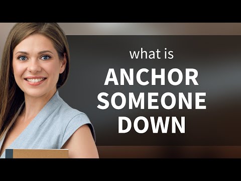 Unlocking the Meaning of "Anchor Someone Down"