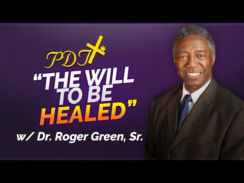 "The Will To Be Healed" w/ Dr. Roger Green, Sr.