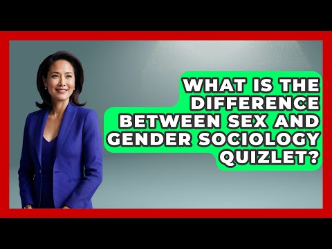 What Is The Difference Between Sex And Gender Sociology Quizlet? - Gender Equality Network