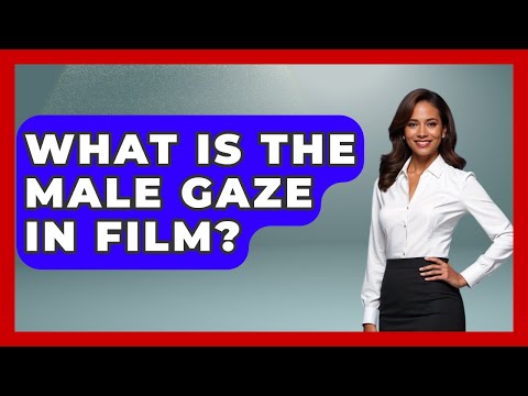 What Is The Male Gaze In Film? - Your Civil Rights Guide
