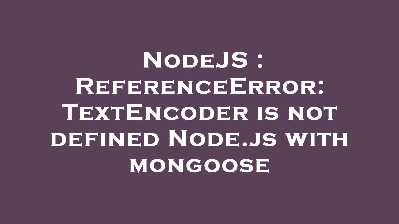 NodeJS : ReferenceError: TextEncoder is not defined Node.js with mongoose