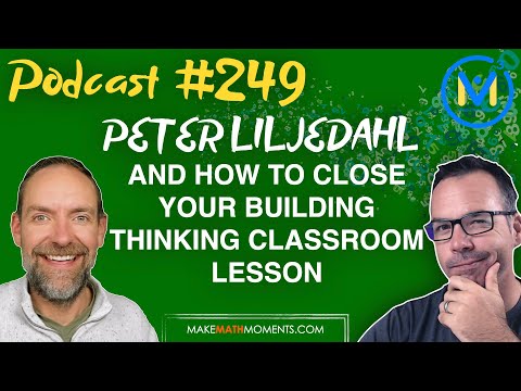 Ep249: Peter Liljedahl and How To Close Your Building Thinking Classroom Lesson