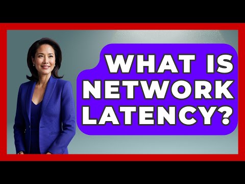 What Is Network Latency? - Learn As An Adult