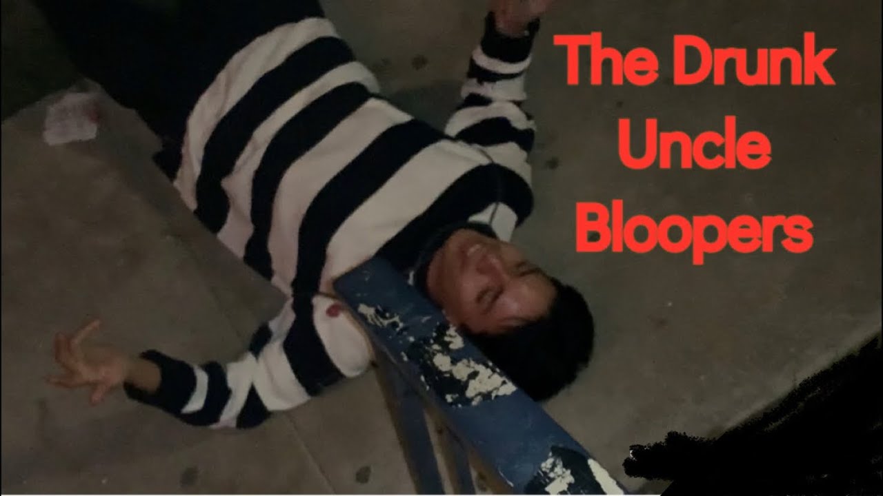 The Drunk Uncle (BLOOPERS)
