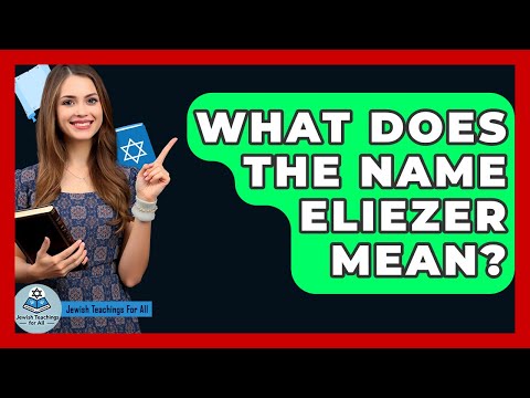 What Does The Name Eliezer Mean? - Jewish Teachings For All