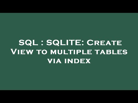 SQL : SQLITE: Create View to multiple tables via index