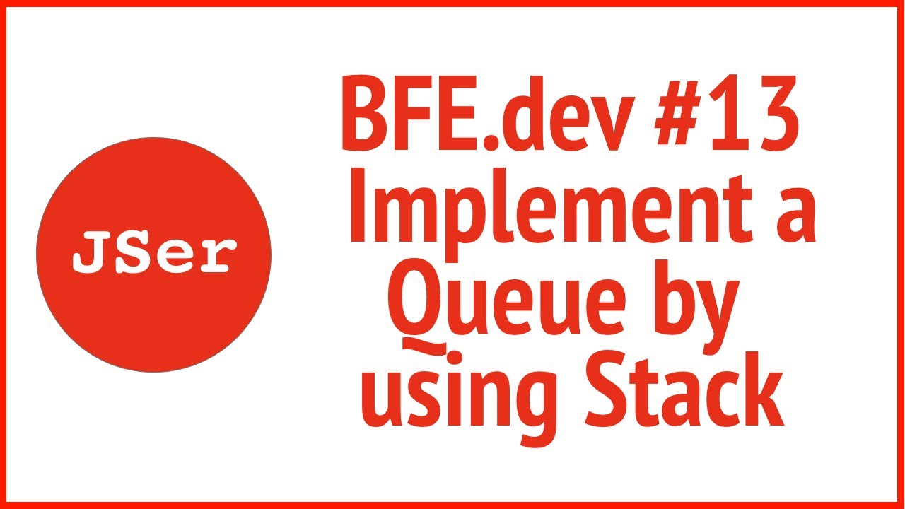 BFE.dev #13 Implement a Queue by using Stack | JSer - Front End Interview questions