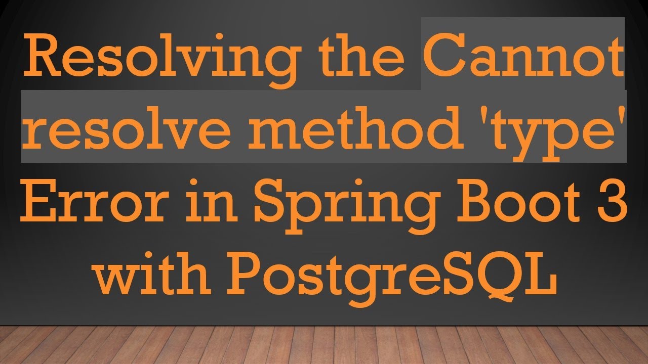 Resolving the Cannot resolve method 'type' Error in Spring Boot 3 with PostgreSQL