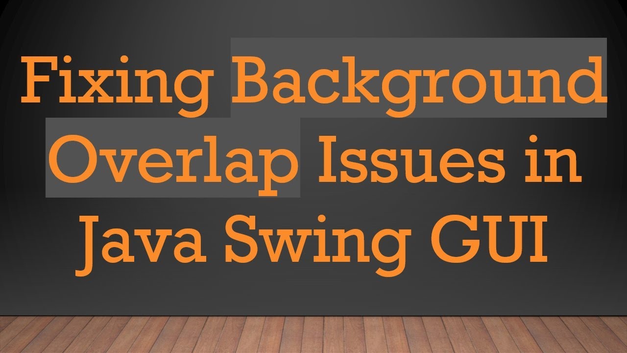Fixing Background Overlap Issues in Java Swing GUI