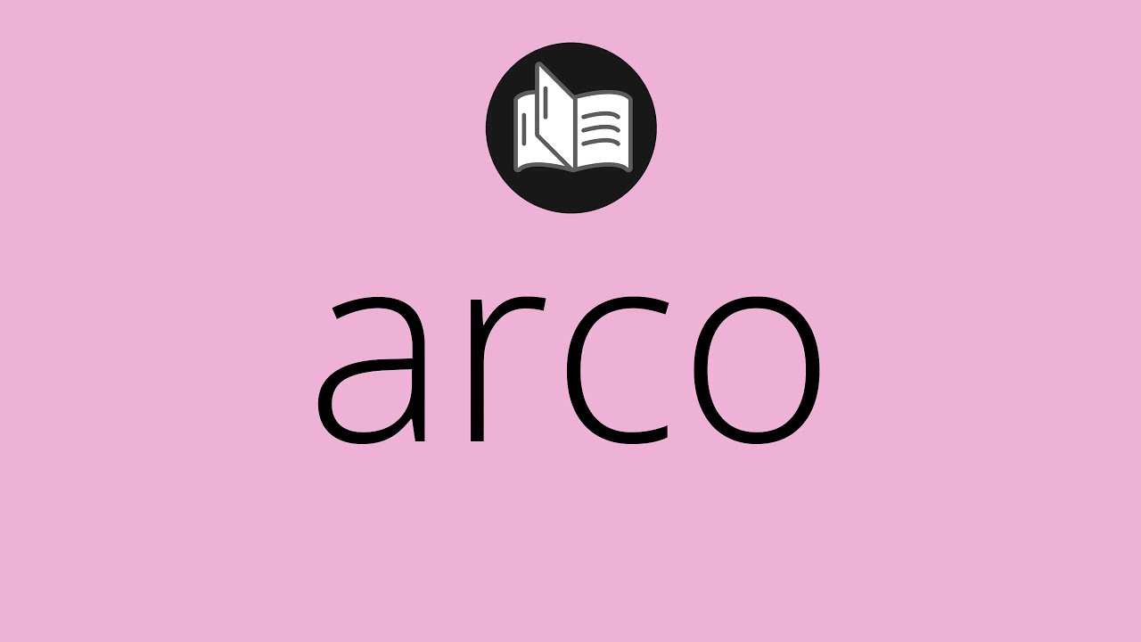 Que significa ARCO • arco SIGNIFICADO • arco DEFINICIÓN • Que es ARCO • Significado de ARCO