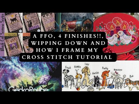 Flosstube 22: A FFO, 4 Finishes!!, Wipping Down and How I Frame my Cross Stitch Tutorial