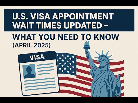 U.S. Visa Appointment Wait Times Updated β What You Need to Know (April 2025)