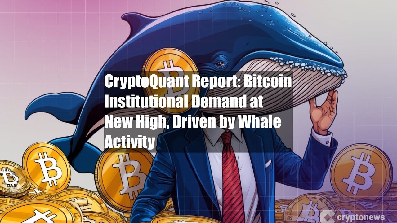 CryptoQuant Report: Bitcoin Institutional Demand at New High,