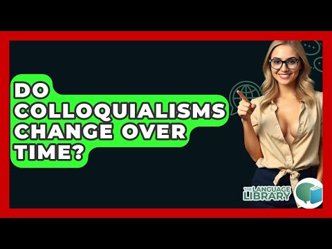 Do Colloquialisms Change Over Time? - The Language Library