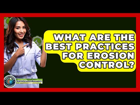 What Are The Best Practices For Erosion Control? - Earth Science Answers