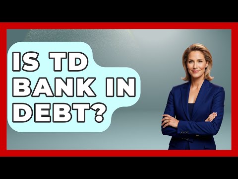 Is TD Bank In Debt? - Canada Explored