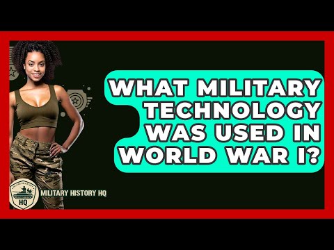 What Military Technology Was Used In World War I? - Military History HQ
