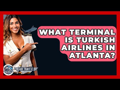 What Terminal Is Turkish Airlines In Atlanta? - Air Traffic Insider