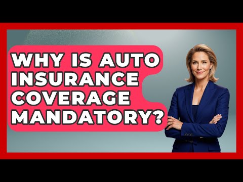 Why Is Auto Insurance Coverage Mandatory? - Auto Coverage Explained