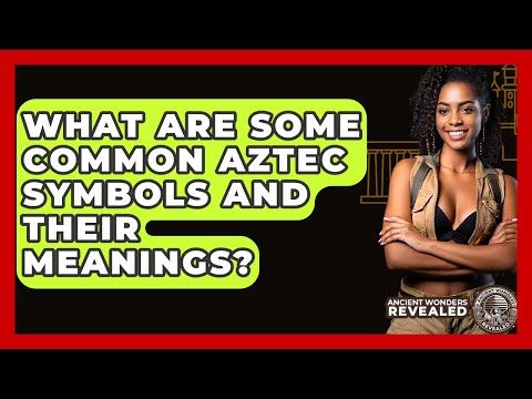What Are Some Common Aztec Symbols And Their Meanings? - Ancient Wonders Revealed