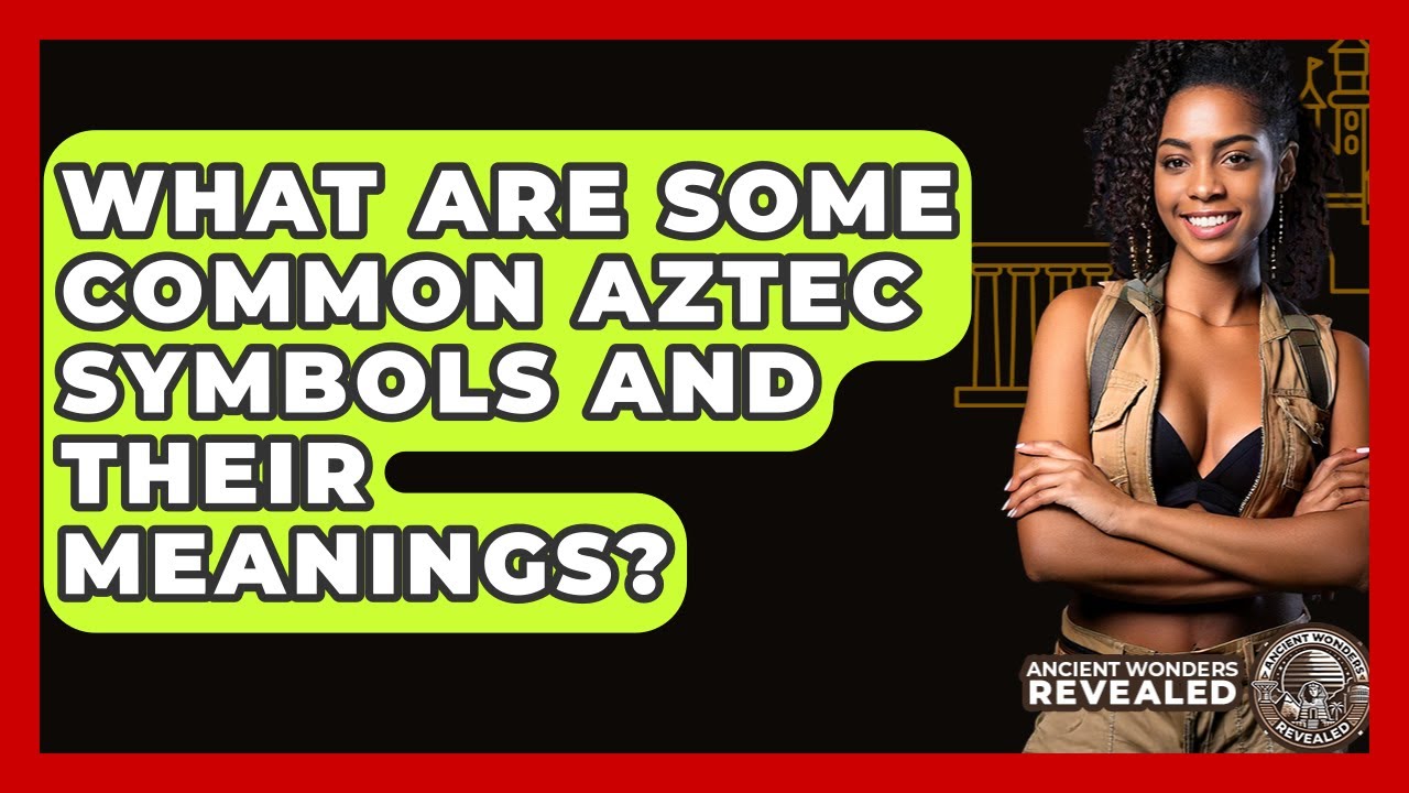 What Are Some Common Aztec Symbols And Their Meanings? - Ancient Wonders Revealed