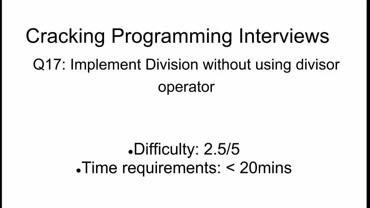 Programming Interview 17: Implement Division without using divisor operator