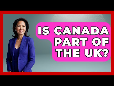 Is Canada Part of the UK? - United Kingdom Explorers