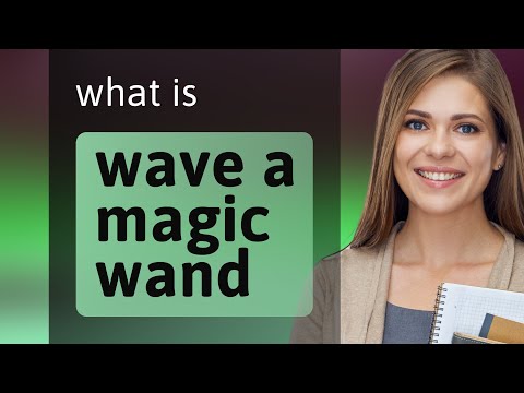 Unraveling the Magic: Understanding "Wave a Magic Wand"
