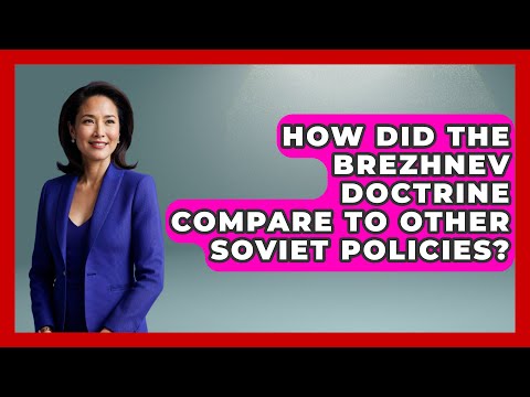 How Did The Brezhnev Doctrine Compare To Other Soviet Policies? - Europe Through the Ages