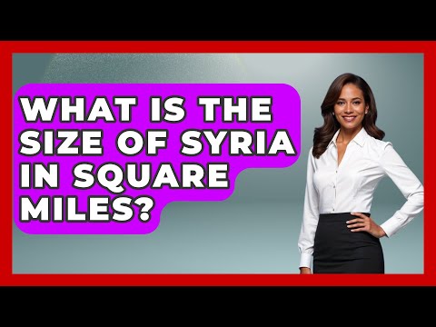 What Is The Size Of Syria In Square Miles? - Understanding Southwest Asia