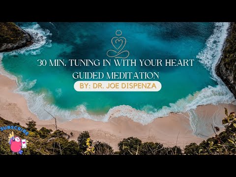 Tuning In With Your Heart 30 Min. Guided Mediation by Dr. Joe Dispenza