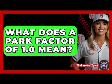 What Does A Park Factor Of 1.0 Mean? - The Baseball Xpert
