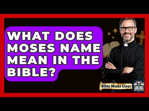 What Does Moses Name Mean In The Bible? - BibleMadeClear.com