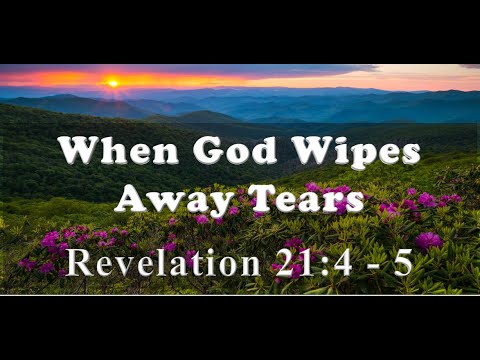 When God Wipes Away Tears - Revelation 21:4 5