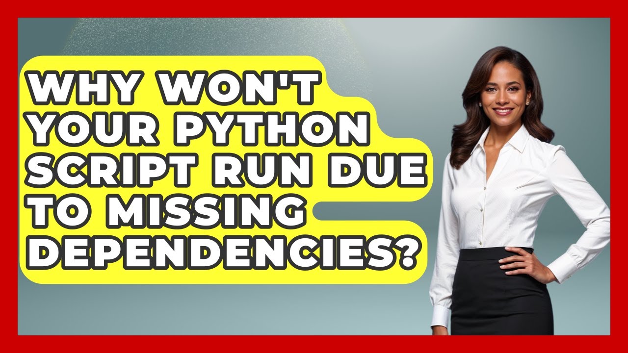 Why Won't Your Python Script Run Due To Missing Dependencies? - Python Code School