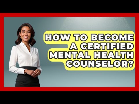 How To Become A Certified Mental Health Counselor? - Psychological Clarity