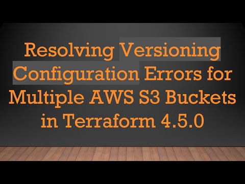 Resolving Versioning Configuration Errors for Multiple AWS S3 Buckets in Terraform 4.5.0