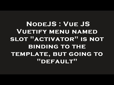 NodeJS : Vue JS Vuetify menu named slot "activator" is not binding to the template, but going to "de
