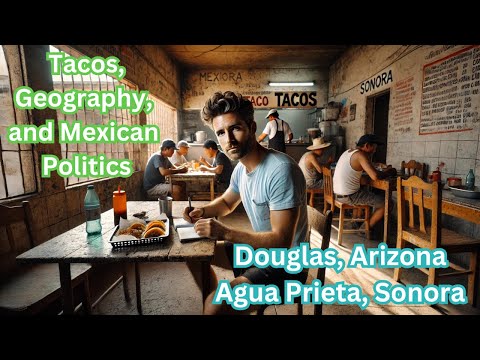 E28: Douglas and Agua Prieta, the current state of Mexican Politics, and Tacos!