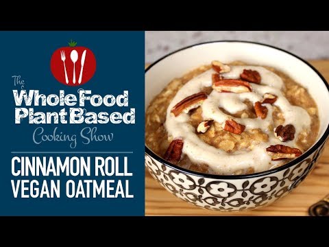 Vegan Cinnamon Roll Oatmeal : The Whole Food Plant Based Cooking Show