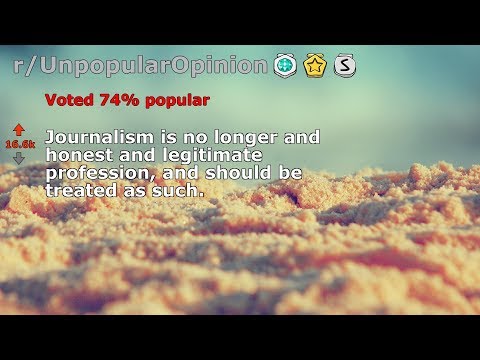 Journalism is no longer and honest and legitimate profession (r/UnpopularOpinion)