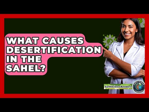 What Causes Desertification In The Sahel? - Earth Science Answers