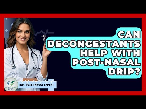 Can Decongestants Help With Post-nasal Drip? - Ear Nose Throat Expert